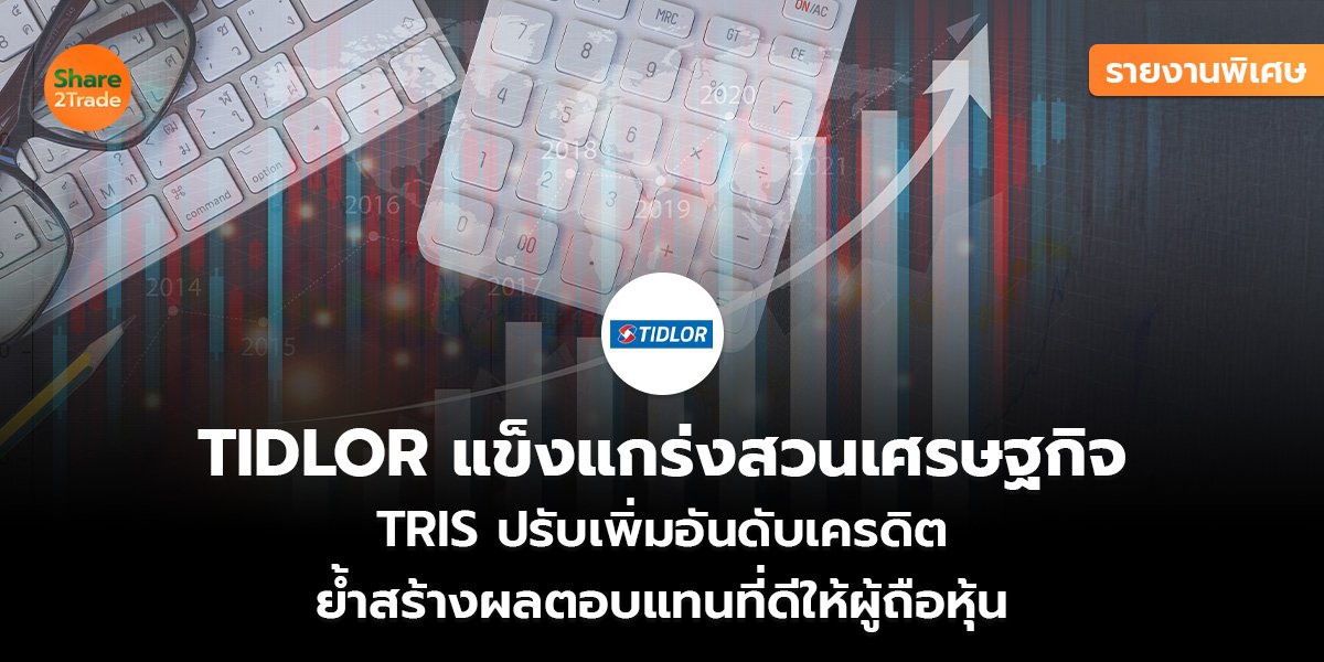 รายงานพิเศษ : TIDLOR แข็งแกร่งสวนเศรษฐกิจ TRIS ปรับเพิ่มอันดับเครดิต ย้ำสร้างผลตอบแทนที่ดีให้ผู้ ...